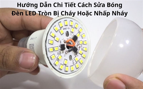 Hướng Dẫn Chi Tiết Cách Sửa Bóng Đèn LED Tròn Bị Cháy Hoặc Nhấp Nháy